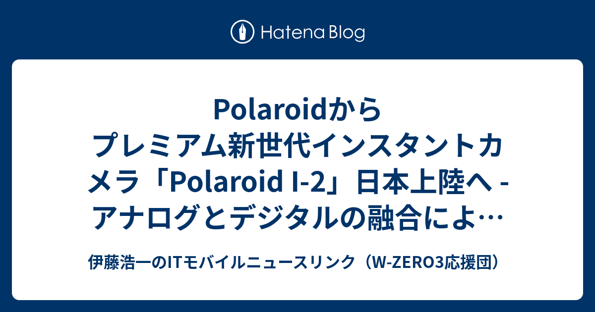 Polaroidからプレミアム新世代インスタントカメラ「Polaroid I-2」日本上陸へ - アナログとデジタルの融合による新たな写真体験 ...