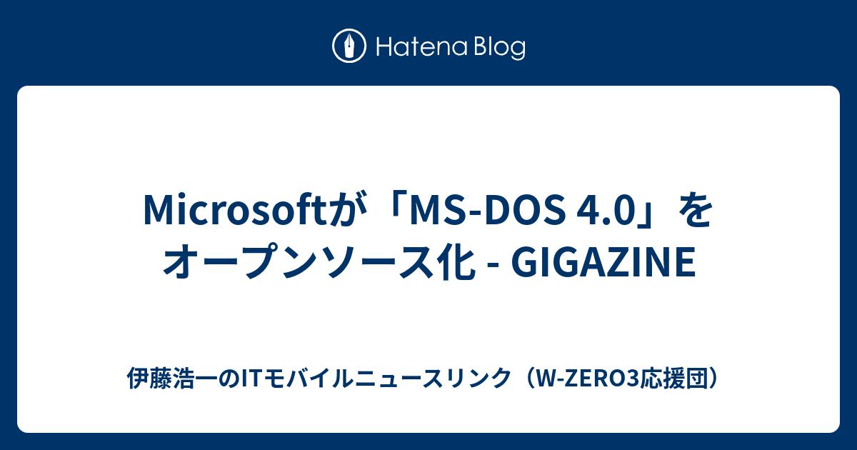 Microsoftが「MS-DOS 4.0」をオープンソース化 - GIGAZINE - 伊藤浩一のITモバイルニュースリンク（W-ZERO3応援団）
