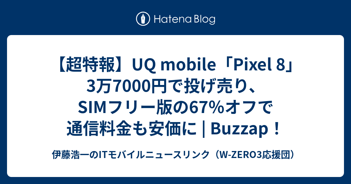 【超特報】UQ mobile「Pixel 8」3万7000円で投げ売り、SIMフリー版の67％オフで通信料金も安価に | Buzzap！ - 伊藤浩一のITモバイルニュースリンク（W ...