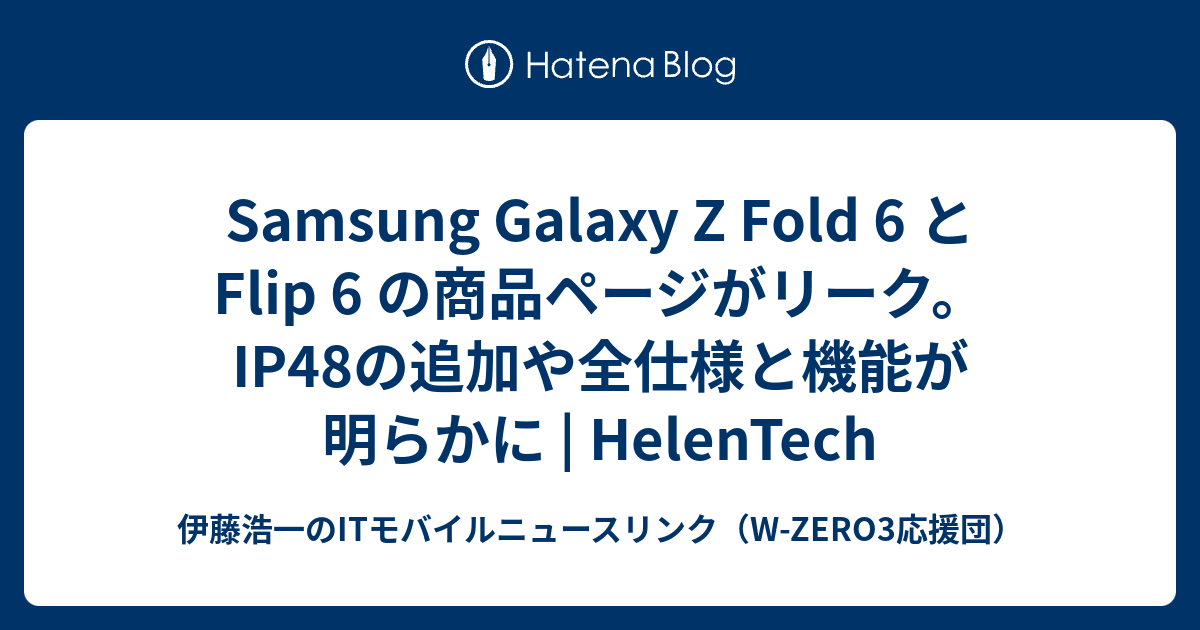 Samsung Galaxy Z Fold 6 と Flip 6 の商品ページがリーク。IP48の追加や全仕様と機能が明らかに | HelenTech - 伊藤浩一のITモバイルニュースリンク ...