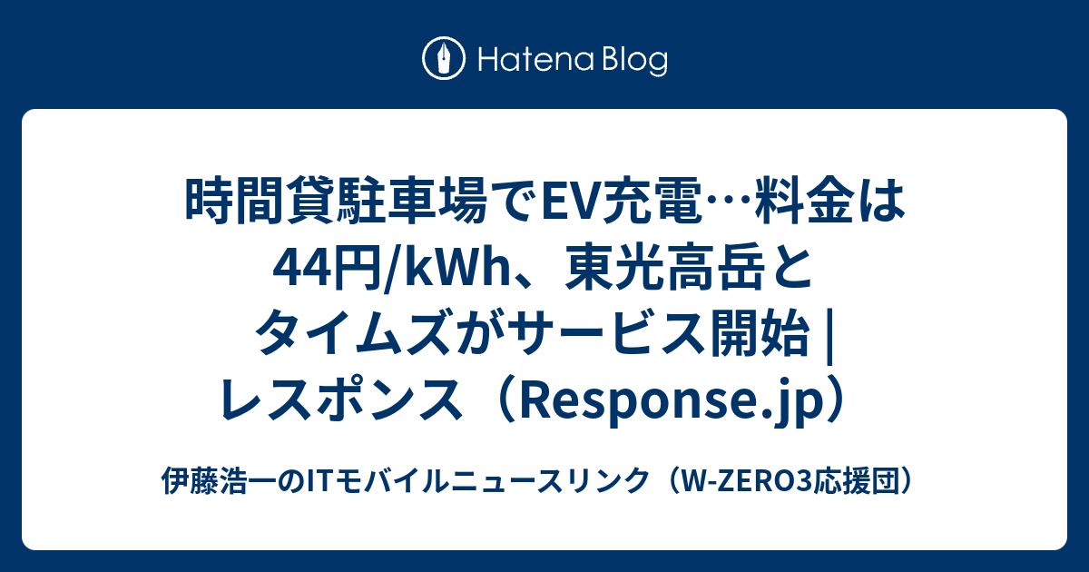 時間貸駐車場でEV充電…料金は44円/kWh、東光高岳とタイムズがサービス開始 | レスポンス（Response.jp） - 伊藤浩一のITモバイルニュースリンク（W-ZERO3応援団）