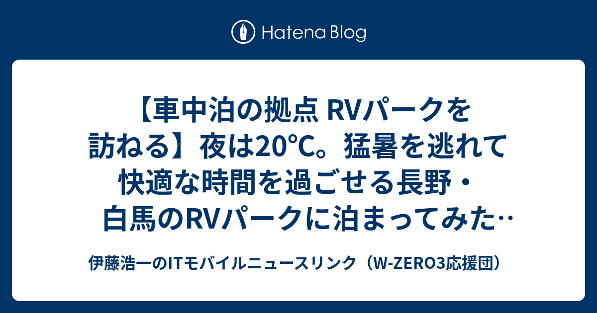 【車中泊の拠点 RVパークを訪ねる】夜は20℃。猛暑を逃れて快適な時間を過ごせる長野・白馬のRVパークに泊まってみた RVパーク 白馬キャンプ場 - トラベル Watch - 伊藤浩一のIT ...