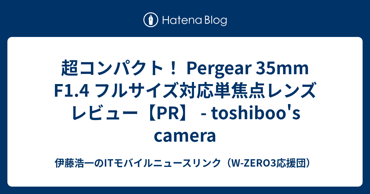 超コンパクト！ Pergear 35mm F1.4 フルサイズ対応単焦点レンズ レビュー【PR】 - toshiboo's camera - 伊藤浩一のITモバイルニュースリンク（W ...