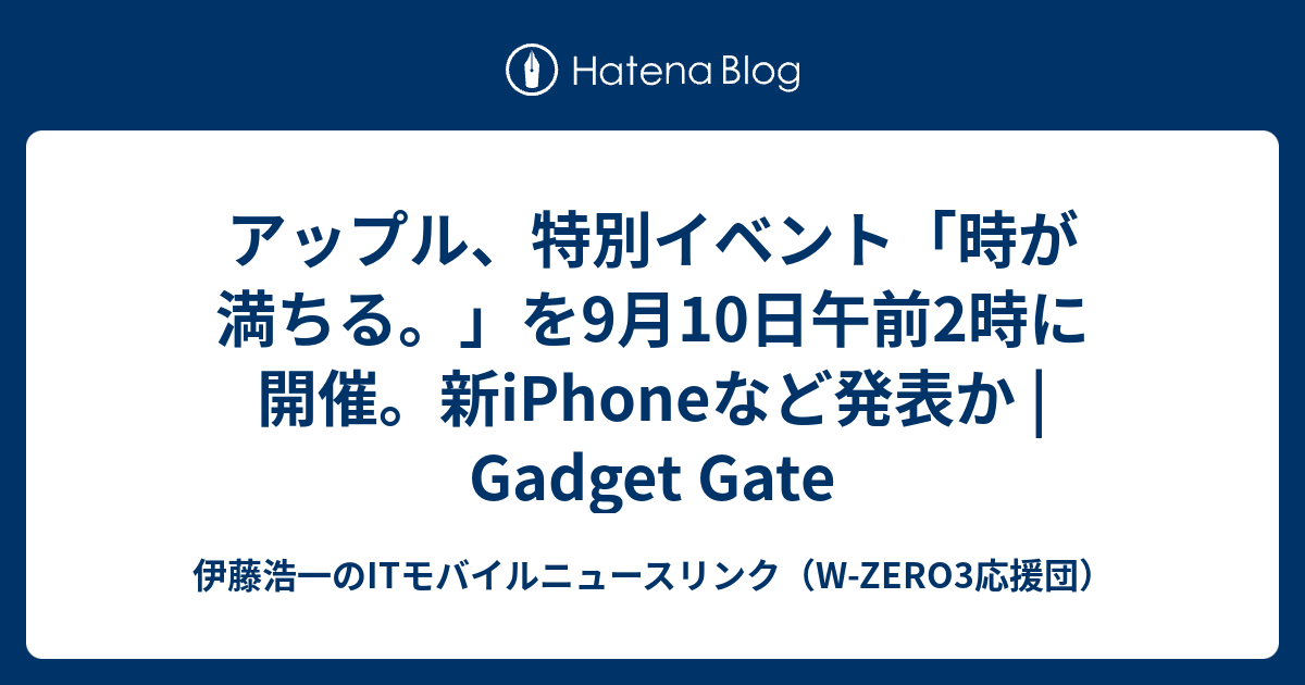 アップル、特別イベント「時が満ちる。」を9月10日午前2時に開催。新iPhoneなど発表か | Gadget Gate - 伊藤浩一のITモバイルニュースリンク（W-ZERO3応援団）