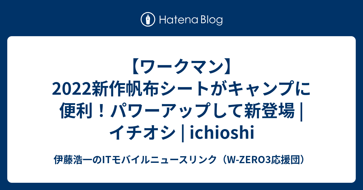 【ワークマン】2022新作帆布シートがキャンプに便利！パワーアップして新登場 | イチオシ | ichioshi - 伊藤浩一のITモバイルニュースリンク（W-ZERO3応援団）