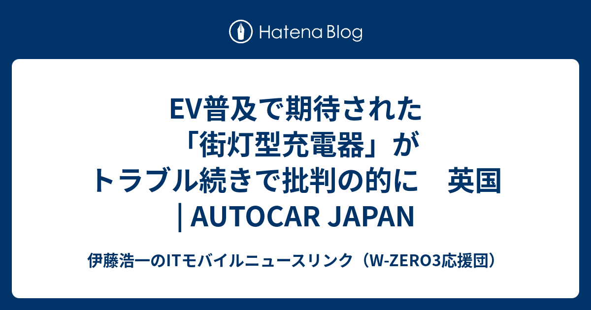 EV普及で期待された「街灯型充電器」がトラブル続きで批判の的に 英国 | AUTOCAR JAPAN - 伊藤浩一のITモバイルニュースリンク（W-ZERO3応援団）