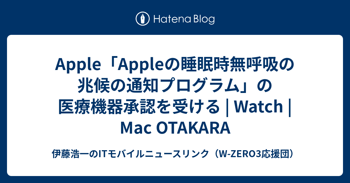 Apple「Appleの睡眠時無呼吸の兆候の通知プログラム」の医療機器承認を受ける | Watch | Mac OTAKARA - 伊藤浩一のITモバイルニュースリンク（W-ZERO3応援団）