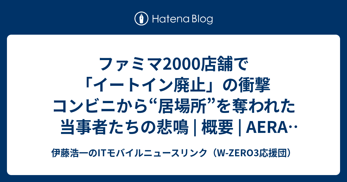 ファミマ2000店舗で「イートイン廃止」の衝撃 コンビニから“居場所”を奪われた当事者たちの悲鳴 | 概要 | AERA dot. (アエラドット) - 伊藤浩一のITモバイルニュースリンク ...