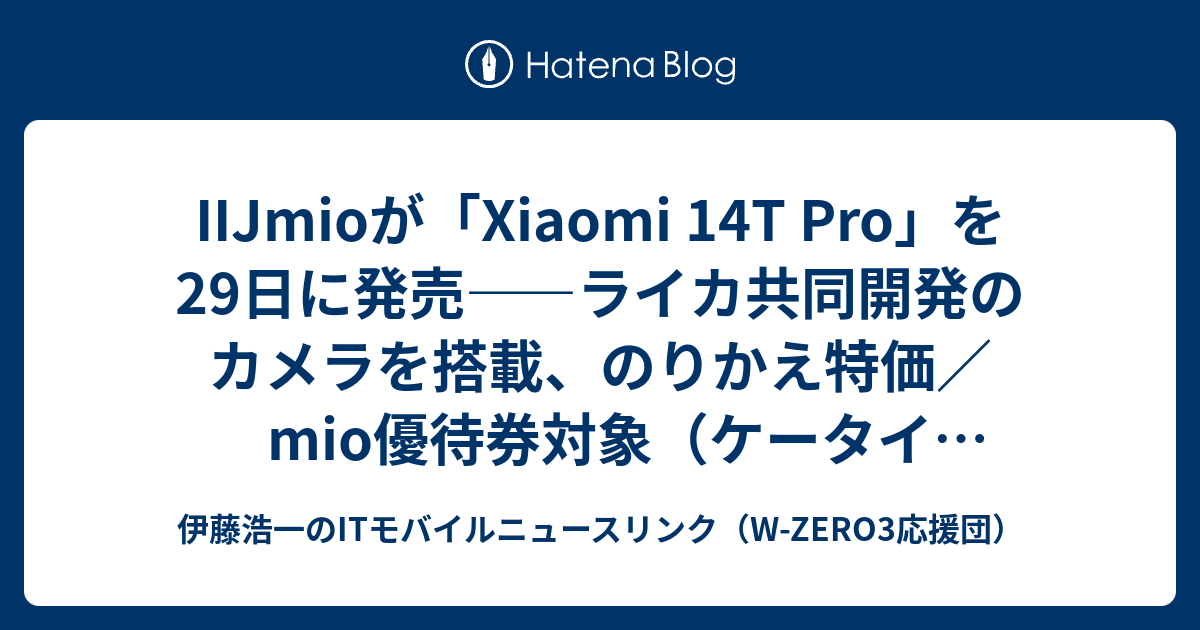 IIJmioが「Xiaomi 14T Pro」を29日に発売――ライカ共同開発のカメラを搭載、のりかえ特価／mio優待券対象（ケータイ Watch） - Yahoo!ニュース - 伊藤浩一の ...