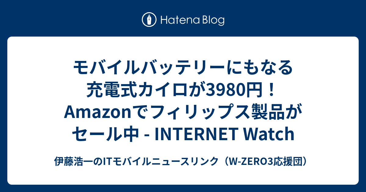 モバイルバッテリーにもなる充電式カイロが3980円！ Amazonでフィリップス製品がセール中 - INTERNET Watch - 伊藤浩一のITモバイルニュースリンク（W-ZERO3応援団）