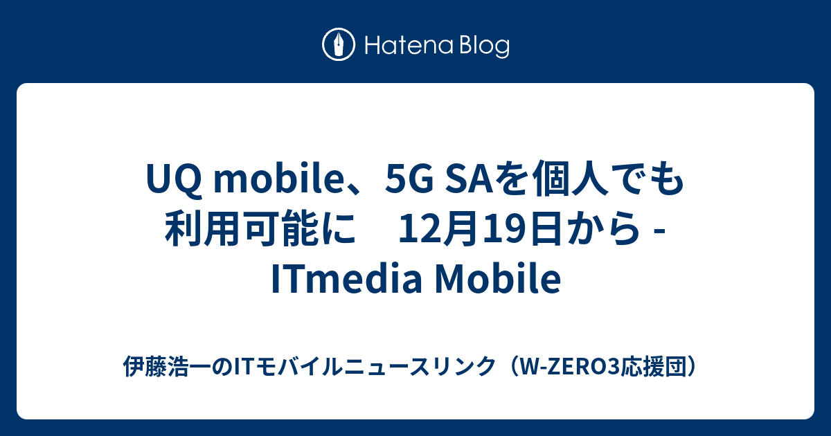 UQ mobile、5G SAを個人でも利用可能に 12月19日から - ITmedia Mobile - 伊藤浩一のITモバイルニュースリンク（W-ZERO3応援団）