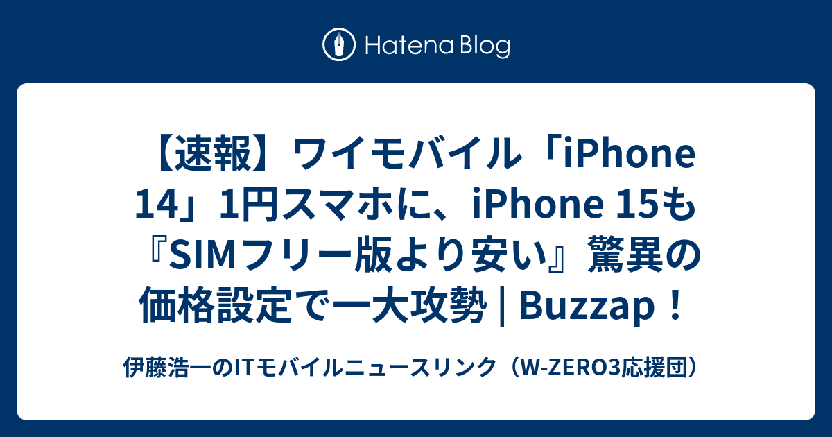 【速報】ワイモバイル「iPhone 14」1円スマホに、iPhone 15も『SIMフリー版より安い』驚異の価格設定で一大攻勢 | Buzzap！ - 伊藤浩一のITモバイルニュースリンク（W ...