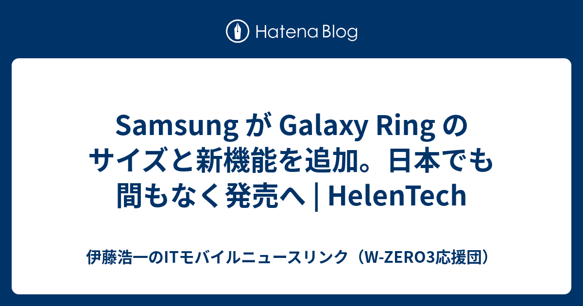 Samsung が Galaxy Ring のサイズと新機能を追加。日本でも間もなく発売へ | HelenTech - 伊藤浩一のITモバイルニュースリンク（W-ZERO3応援団）
