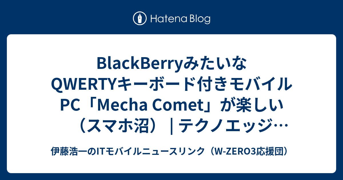 BlackBerryみたいなQWERTYキーボード付きモバイルPC「Mecha Comet」が楽しい（スマホ沼） | テクノエッジ TechnoEdge - 伊藤浩一のITモバイルニュース ...