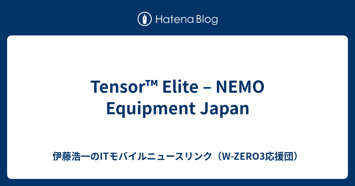 Tensor™ Elite – NEMO Equipment Japan - 伊藤浩一のITモバイルニュースリンク（W-ZERO3応援団）