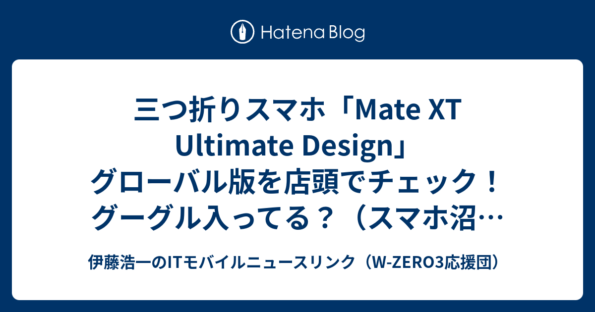 三つ折りスマホ「Mate XT Ultimate Design」グローバル版を店頭でチェック！ グーグル入ってる？（スマホ沼） | テクノエッジ TechnoEdge - 伊藤浩一のIT ...