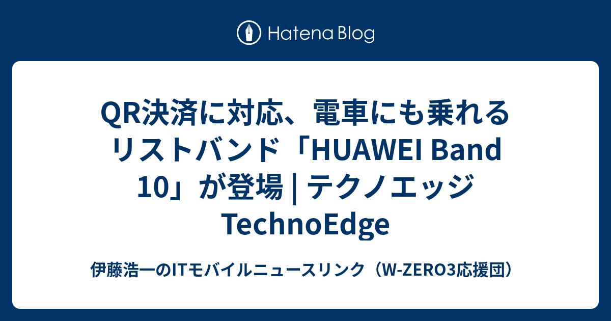 QR決済に対応、電車にも乗れるリストバンド「HUAWEI Band 10」が登場 | テクノエッジ TechnoEdge - 伊藤浩一のITモバイルニュースリンク（W-ZERO3応援団）