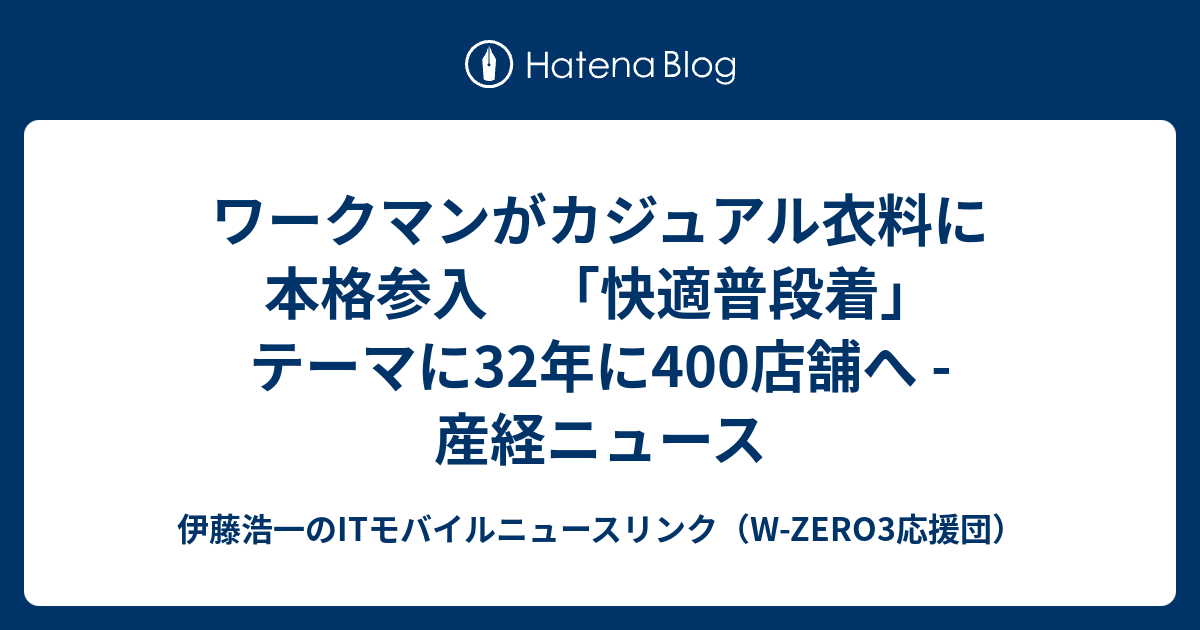 ワークマンがカジュアル衣料に本格参入 「快適普段着」テーマに32年に400店舗へ - 産経ニュース - 伊藤浩一のITモバイルニュースリンク（W-ZERO3応援団）
