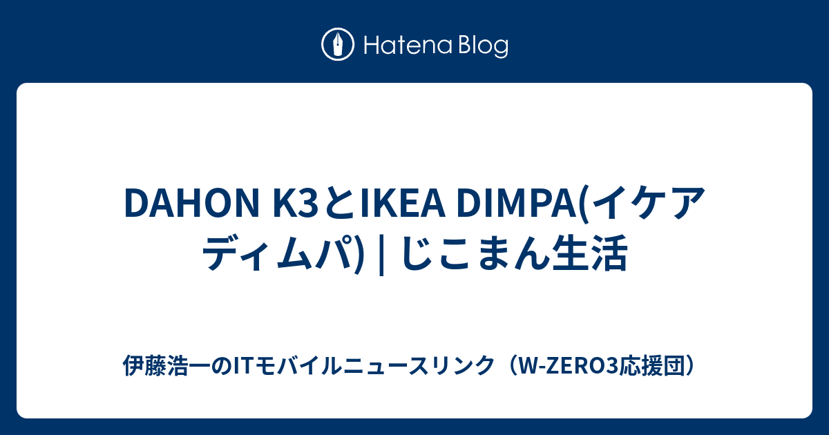 DAHON K3とIKEA DIMPA(イケア ディムパ) | じこまん生活 - 伊藤浩一のITモバイルニュースリンク（W-ZERO3応援団）