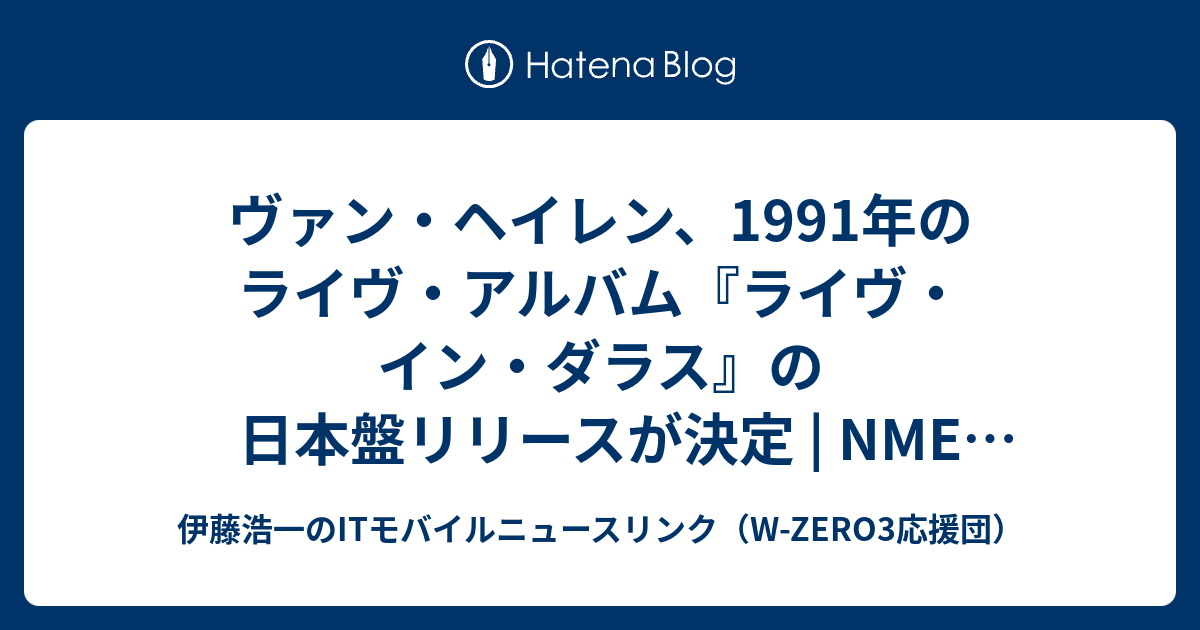 ヴァン・ヘイレン、1991年のライヴ・アルバム『ライヴ・イン・ダラス』の日本盤リリースが決定 | NME Japan - 伊藤浩一のITモバイルニュースリンク（W-ZERO3応援団）