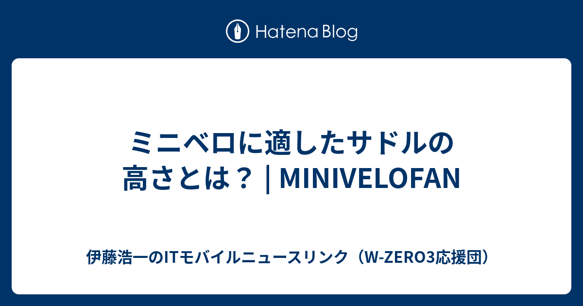ミニベロに適したサドルの高さとは？ | MINIVELOFAN - 伊藤浩一のITモバイルニュースリンク（W-ZERO3応援団）