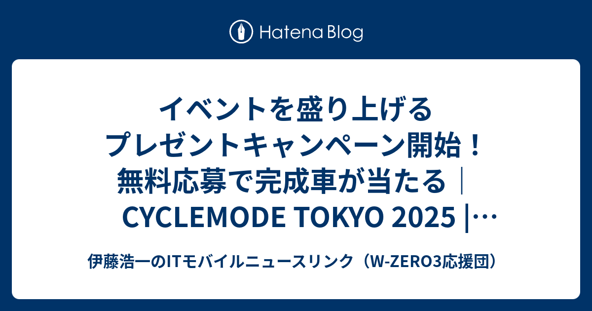 イベントを盛り上げるプレゼントキャンペーン開始！無料応募で完成車が当たる｜CYCLEMODE TOKYO 2025 | サイクルジャパン - 伊藤浩一のITモバイルニュースリンク（W ...