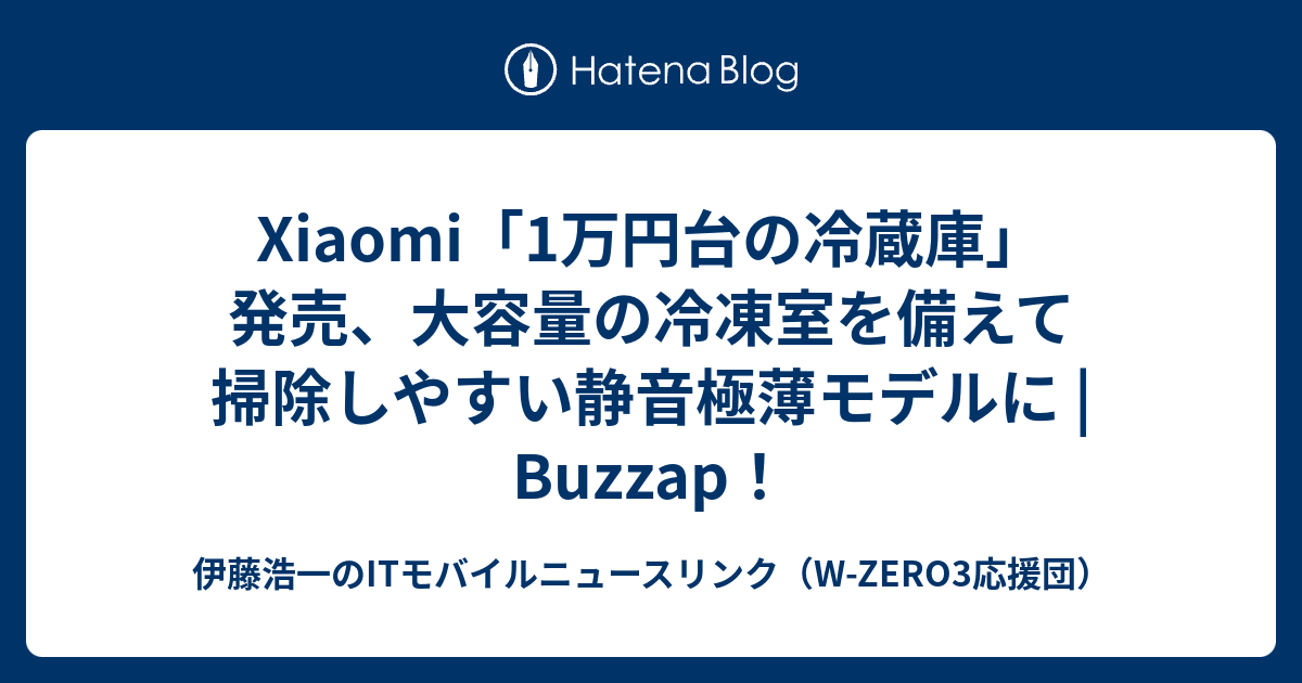 Xiaomi「1万円台の冷蔵庫」発売、大容量の冷凍室を備えて掃除しやすい静音極薄モデルに | Buzzap！ - 伊藤浩一のITモバイルニュースリンク（W-ZERO3応援団）