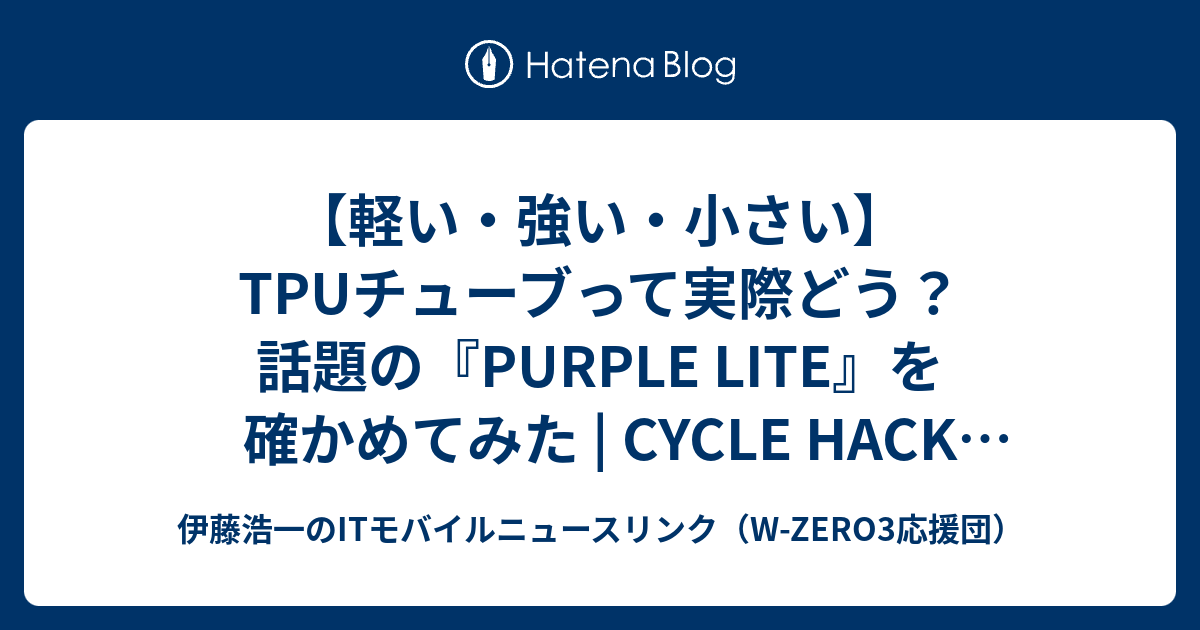 【軽い・強い・小さい】TPUチューブって実際どう？話題の『PURPLE LITE』を確かめてみた | CYCLE HACK（サイクルハック） - 伊藤浩一のITモバイルニュースリンク（W ...
