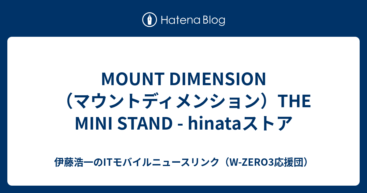MOUNT DIMENSION（マウントディメンション）THE MINI STAND - hinataストア - 伊藤浩一のITモバイルニュースリンク（W-ZERO3応援団）