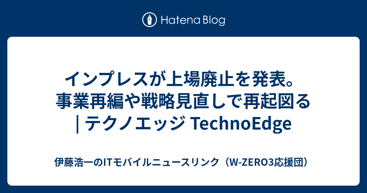 インプレスが上場廃止を発表。事業再編や戦略見直しで再起図る | テクノエッジ TechnoEdge - 伊藤浩一のITモバイルニュースリンク ...