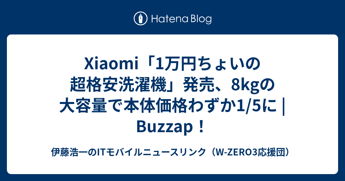 Xiaomi「1万円ちょいの超格安洗濯機」発売、8kgの大容量で本体価格わずか1/5に | Buzzap！ - 伊藤浩一のITモバイルニュースリンク（W-ZERO3応援団）