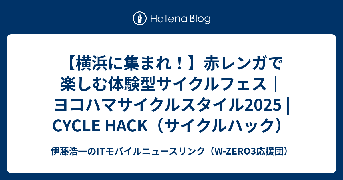 【横浜に集まれ！】赤レンガで楽しむ体験型サイクルフェス｜ヨコハマサイクルスタイル2025 | CYCLE HACK（サイクルハック） - 伊藤浩一のITモバイルニュースリンク（W-ZERO3応援団）