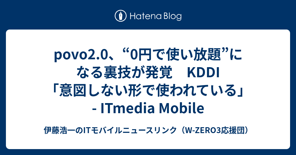 povo2.0、“0円で使い放題”になる裏技が発覚 KDDI「意図しない形で使われている」 - ITmedia Mobile - 伊藤浩一のITモバイルニュースリンク（W-ZERO3応援団）