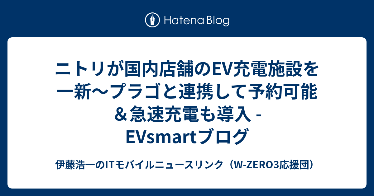 ニトリが国内店舗のEV充電施設を一新〜プラゴと連携して予約可能＆急速充電も導入 - EVsmartブログ - 伊藤浩一のITモバイルニュースリンク（W-ZERO3応援団）
