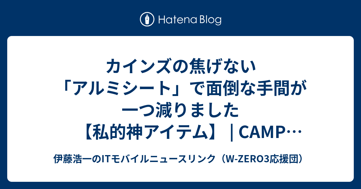 カインズの焦げない「アルミシート」で面倒な手間が一つ減りました【私的神アイテム】 | CAMP HACK[キャンプハック] - 伊藤浩一のITモバイルニュースリンク（W-ZERO3応援団）