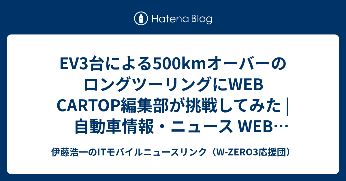 EV3台による500kmオーバーのロングツーリングにWEB CARTOP編集部が挑戦してみた | 自動車情報・ニュース WEB CARTOP - 伊藤浩一のITモバイルニュースリンク（W ...