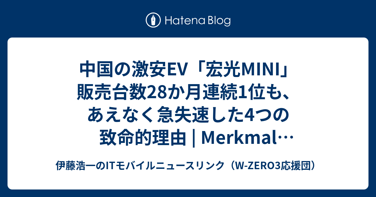 中国の激安EV「宏光MINI」 販売台数28か月連続1位も、あえなく急失速した4つの致命的理由 | Merkmal（メルクマール） - 伊藤浩一のITモバイルニュースリンク（W-ZERO3応援団）