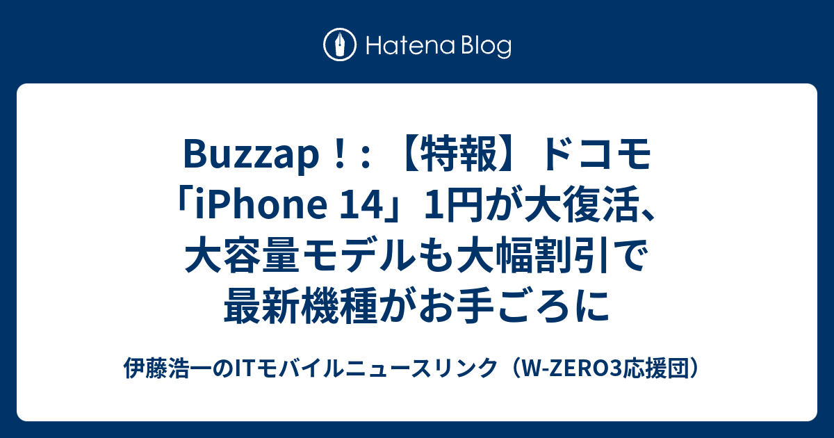 Buzzap！: 【特報】ドコモ「iPhone 14」1円が大復活、大容量モデルも大幅割引で最新機種がお手ごろに - 伊藤浩一のITモバイルニュースリンク（W-ZERO3応援団）
