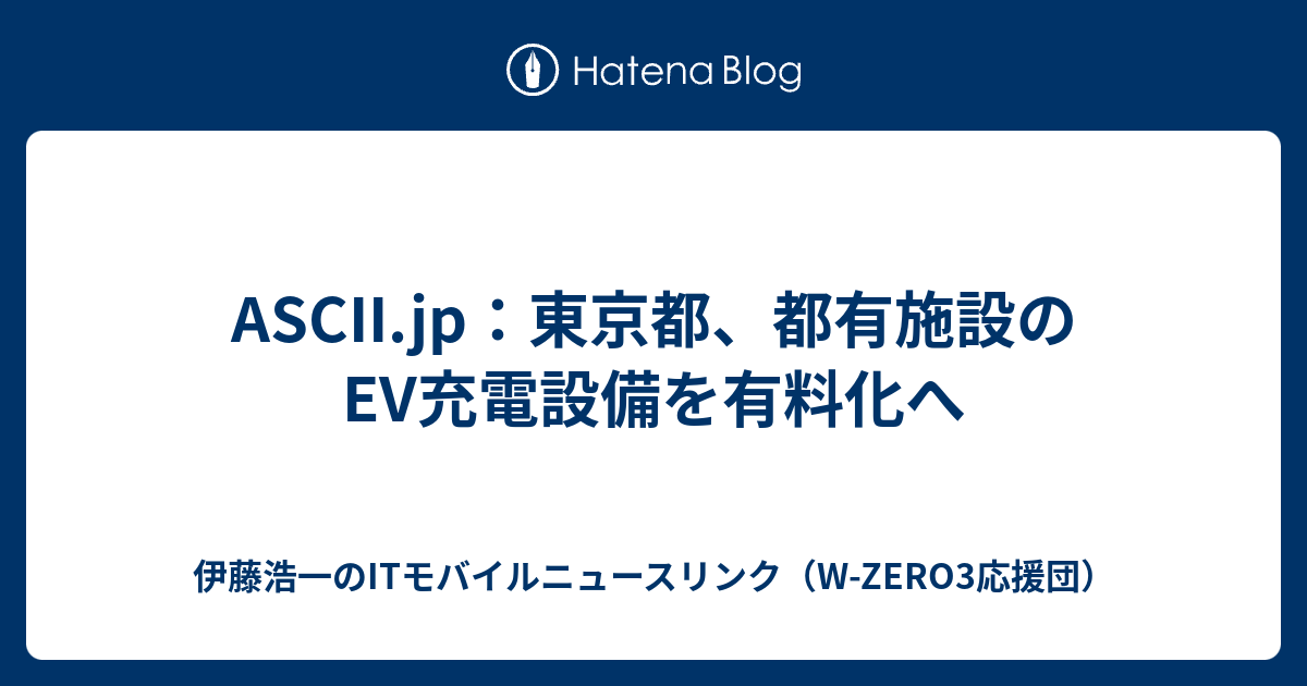 ASCII.jp：東京都、都有施設のEV充電設備を有料化へ - 伊藤浩一のITモバイルニュースリンク（W-ZERO3応援団）