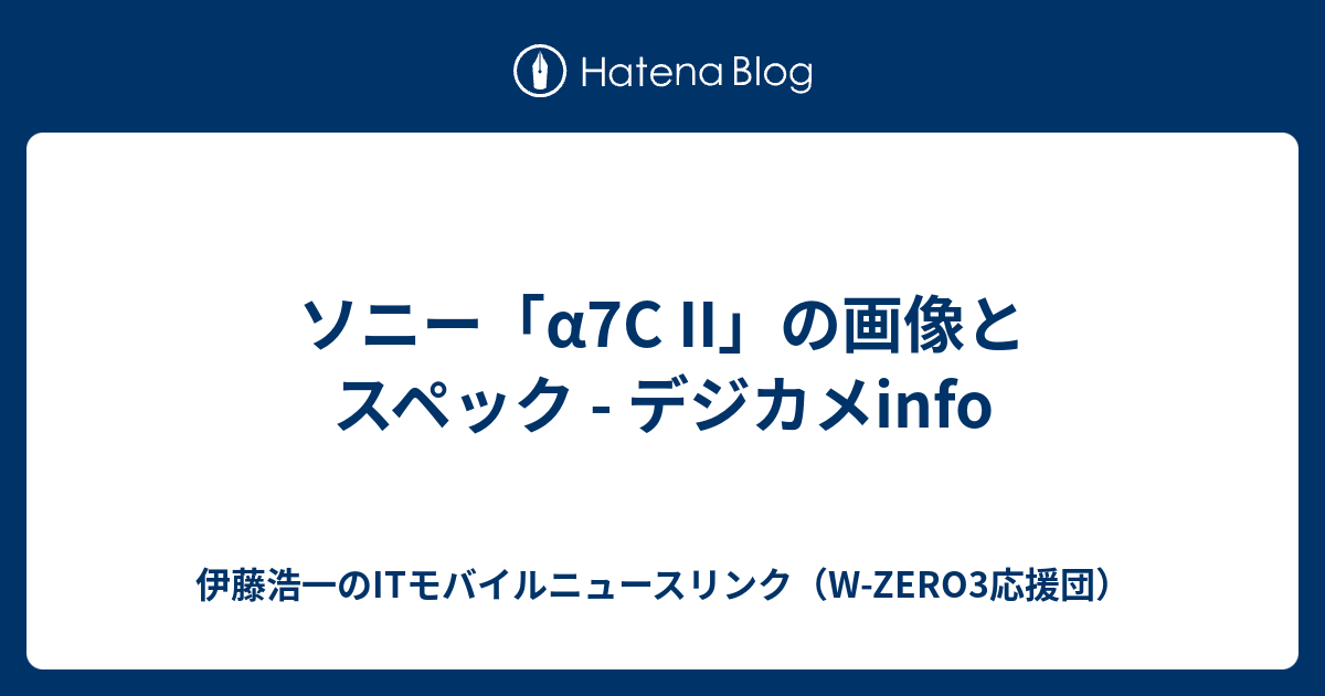 ソニー「α7C II」の画像とスペック - デジカメinfo - 伊藤浩一のITモバイルニュースリンク（W-ZERO3応援団）