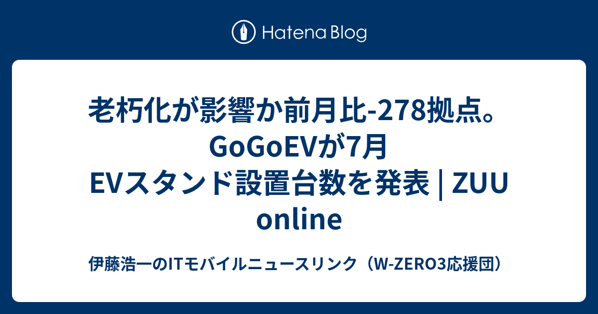 老朽化が影響か前月比-278拠点。GoGoEVが7月EVスタンド設置台数を発表 | ZUU online - 伊藤浩一のITモバイルニュースリンク（W-ZERO3応援団）