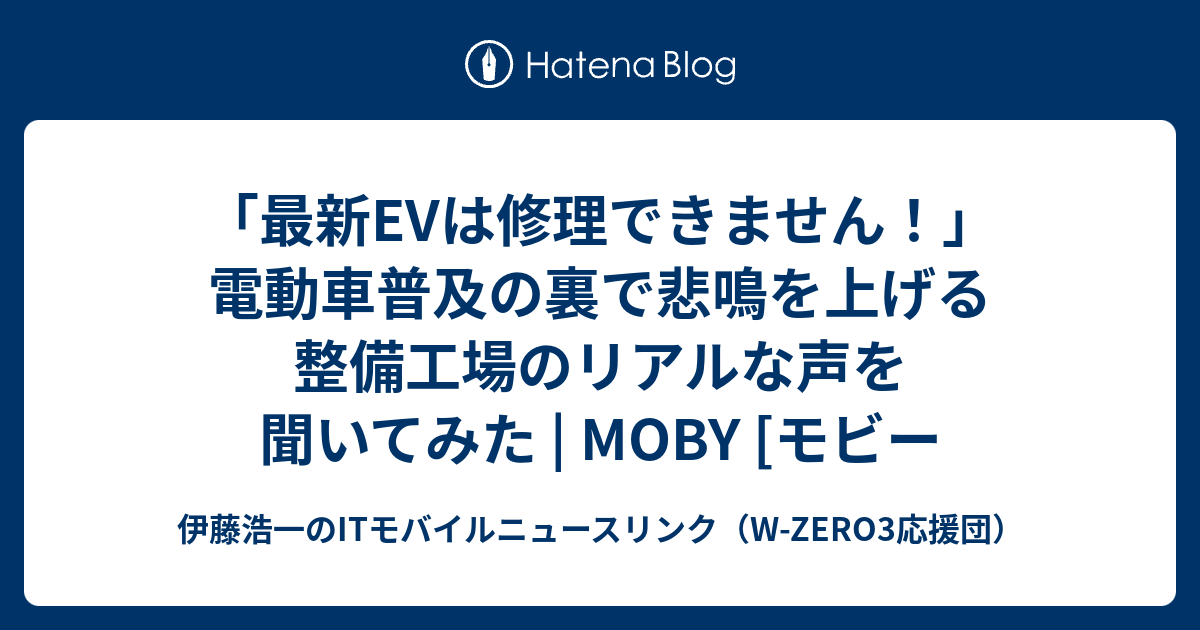「最新EVは修理できません！」電動車普及の裏で悲鳴を上げる整備工場のリアルな声を聞いてみた | MOBY [モビー - 伊藤浩一のITモバイルニュースリンク（W-ZERO3応援団）