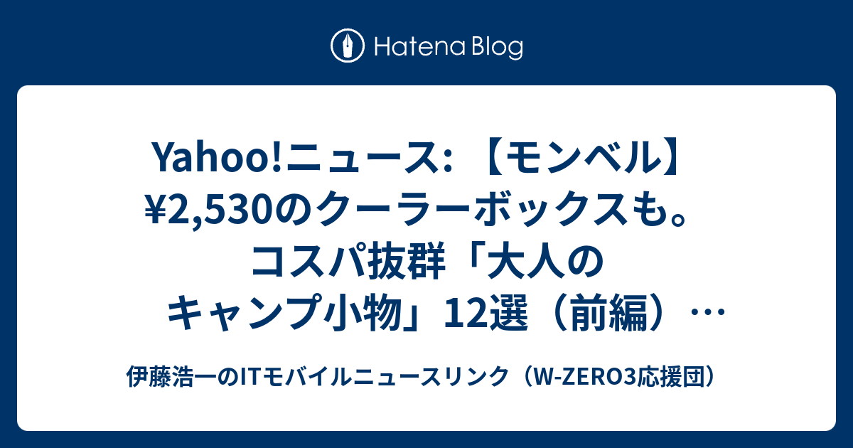 Yahoo!ニュース: 【モンベル】¥2,530のクーラーボックスも。コスパ抜群「大人のキャンプ小物」12選（前編）（WEB UOMO） - Yahoo!ニュース - 伊藤浩一のITモバイル ...