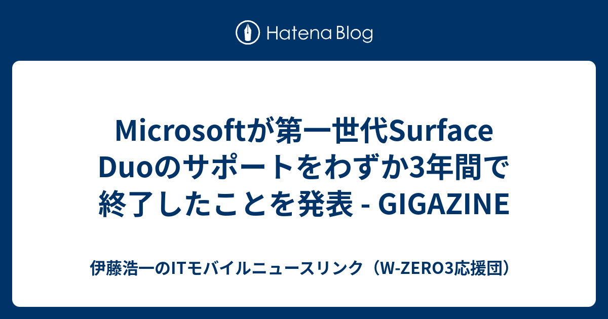Microsoftが第一世代Surface Duoのサポートをわずか3年間で終了したことを発表 - GIGAZINE - 伊藤浩一のITモバイルニュースリンク（W-ZERO3応援団）