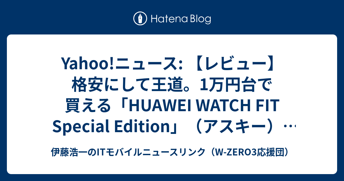 Yahoo!ニュース: 【レビュー】格安にして王道。1万円台で買える「HUAWEI WATCH FIT Special Edition」（アスキー） - Yahoo!ニュース - 伊藤浩一の ...