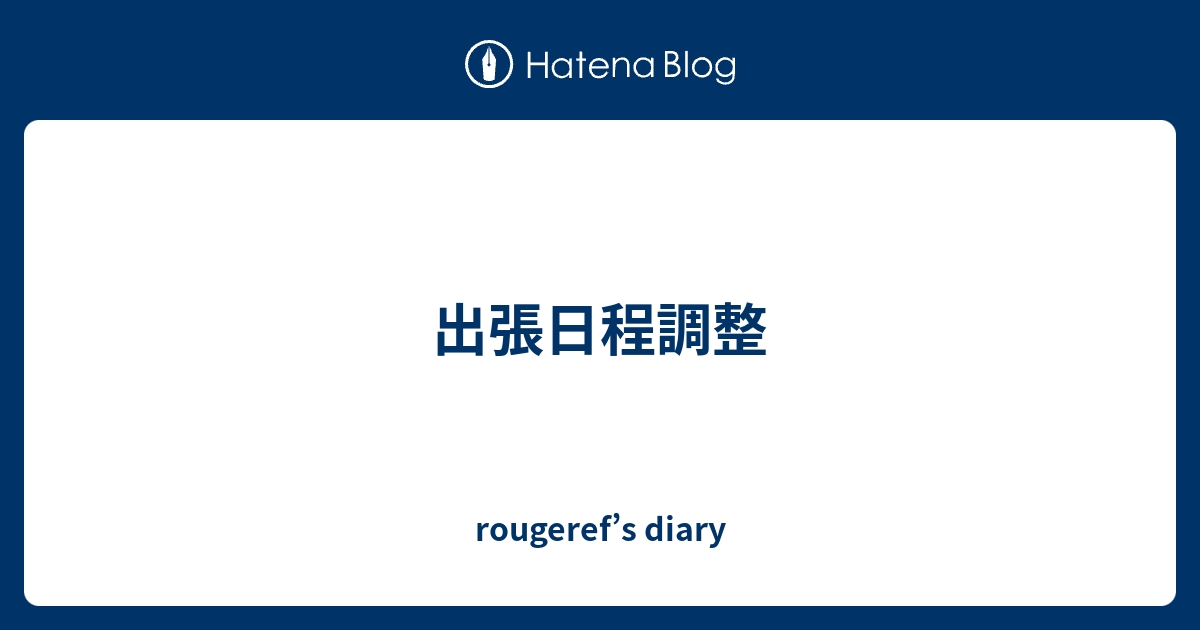 出張日程調整 - rougeref’s diary