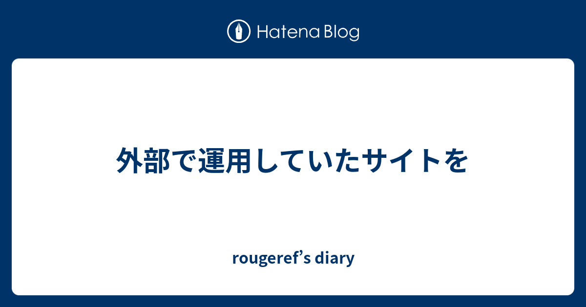 外部で運用していたサイトを - rougeref’s diary