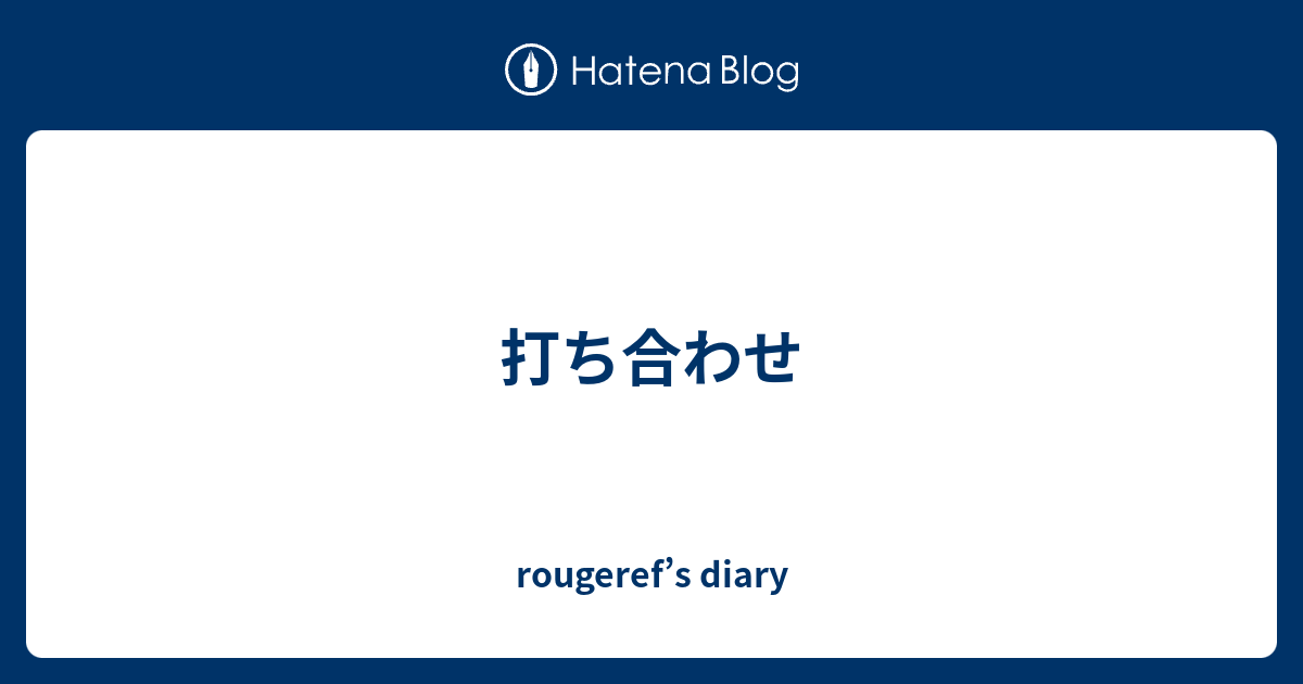打ち合わせ - rougeref’s diary