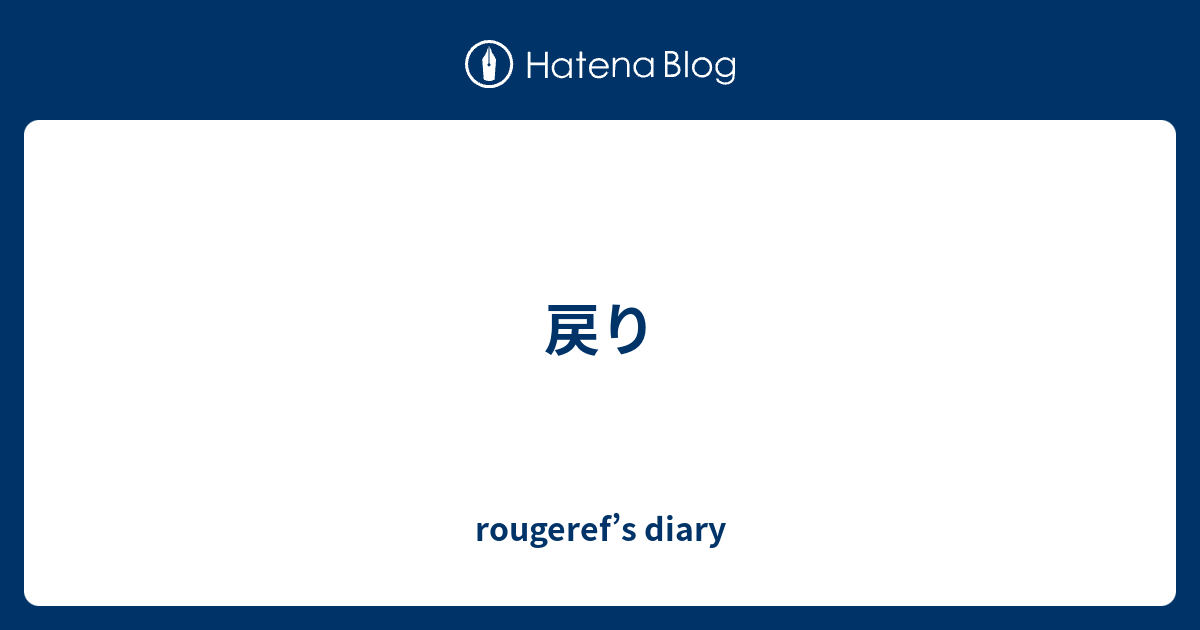 戻り - rougeref’s diary