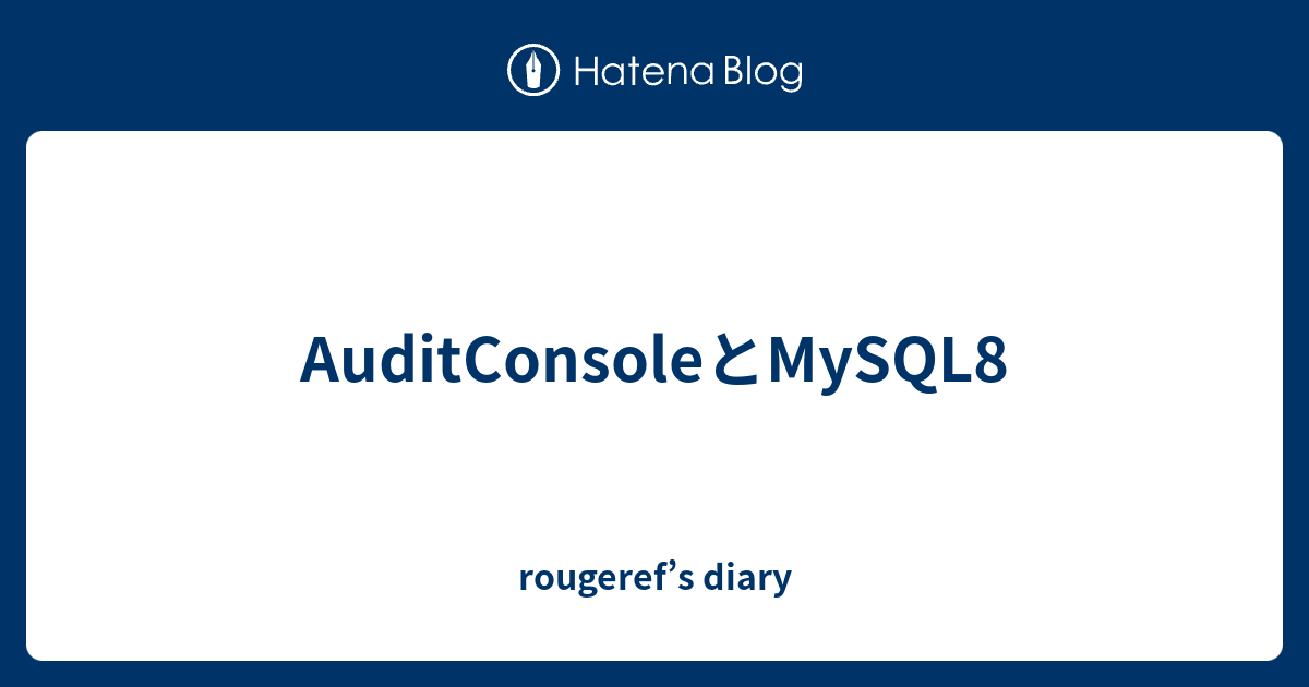 AuditConsoleとMySQL8 - rougeref’s diary